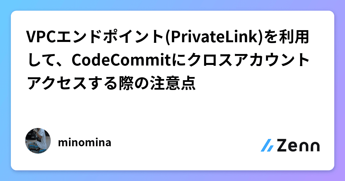 VPCエンドポイント(PrivateLink)を利用して、CodeCommitにクロスアカウントアクセスする際の注意点