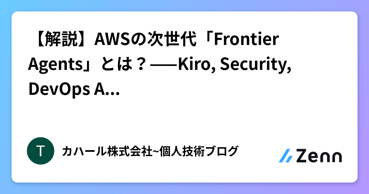 【解説】AWSの次世代「Frontier Agents」とは？——Kiro, Security, DevOps Agentの全貌