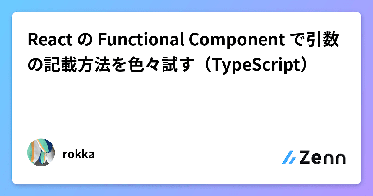 React の Functional Component で引数の記載方法を色々試す（TypeScript）