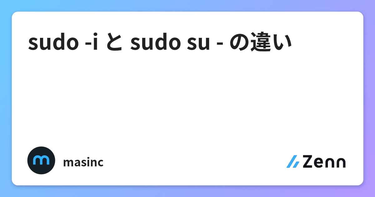sudo -i と sudo su - の違い