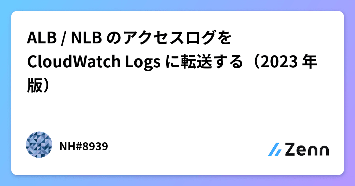ALB / NLB のアクセスログを CloudWatch Logs に転送する（2023 年版）