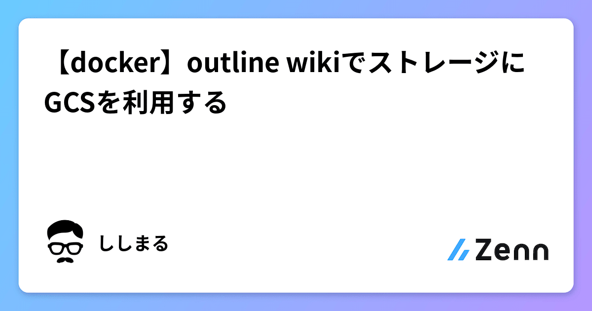 【docker】outline wikiでストレージにGCSを利用する