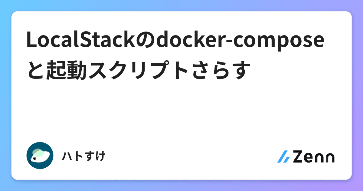 LocalStackのdocker-composeと起動スクリプトさらす