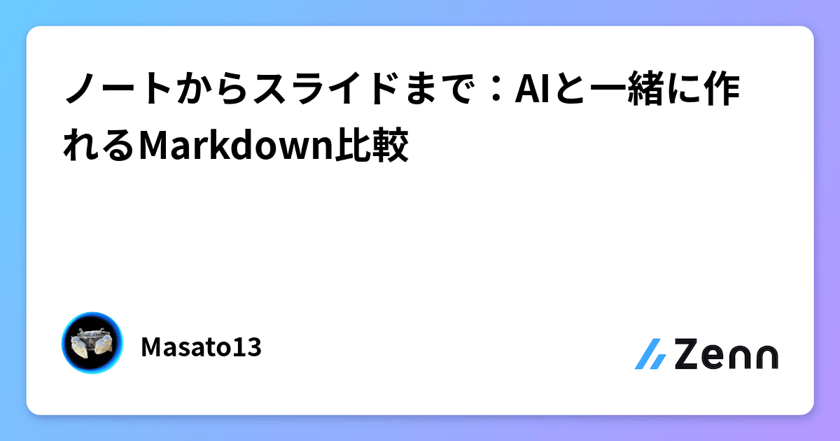 ノートからスライドまで：AIと一緒に作れるMarkdown比較