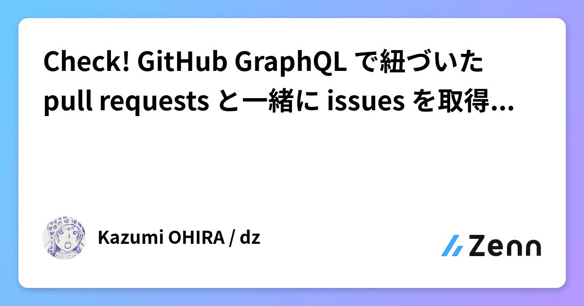 Check! GitHub GraphQL で紐づいた pull requests と一緒に issues を取得するサンプルコード