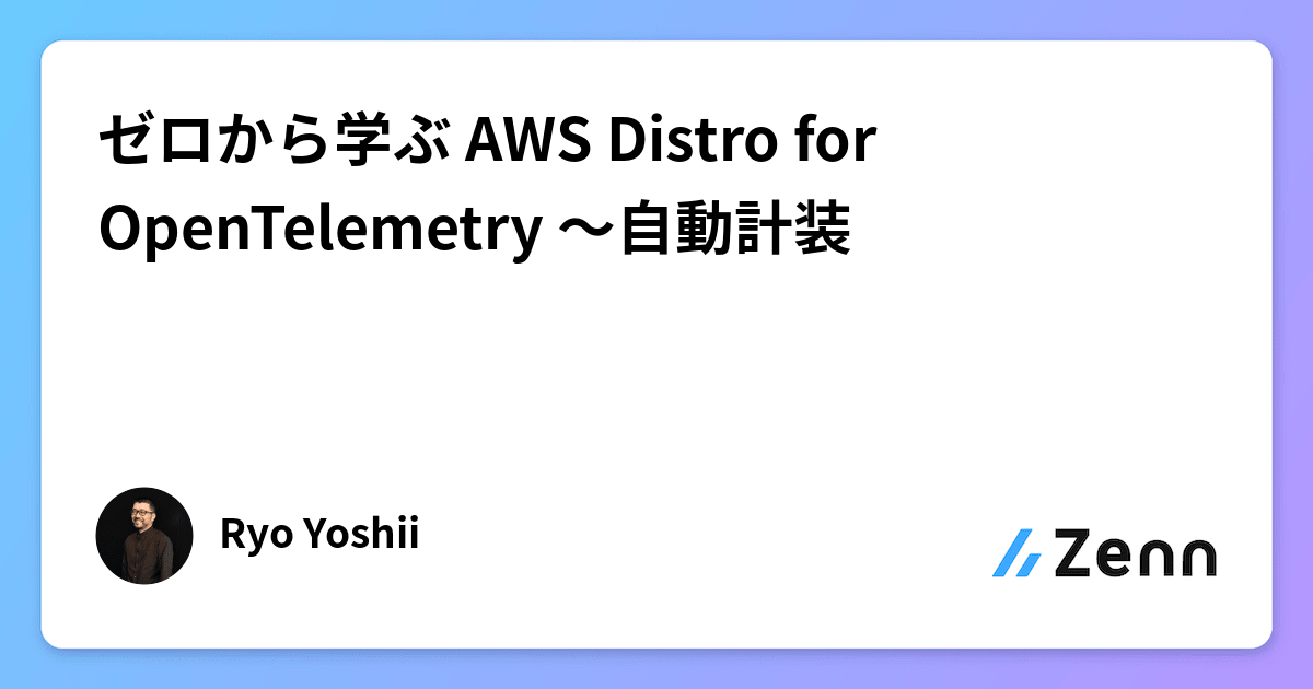 ゼロから学ぶ AWS Distro for OpenTelemetry 〜自動計装