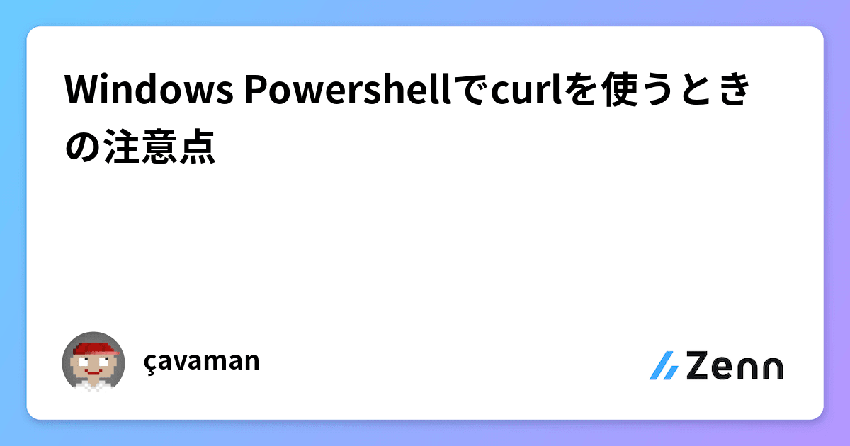 Windows Powershellでcurlを使うときの注意点