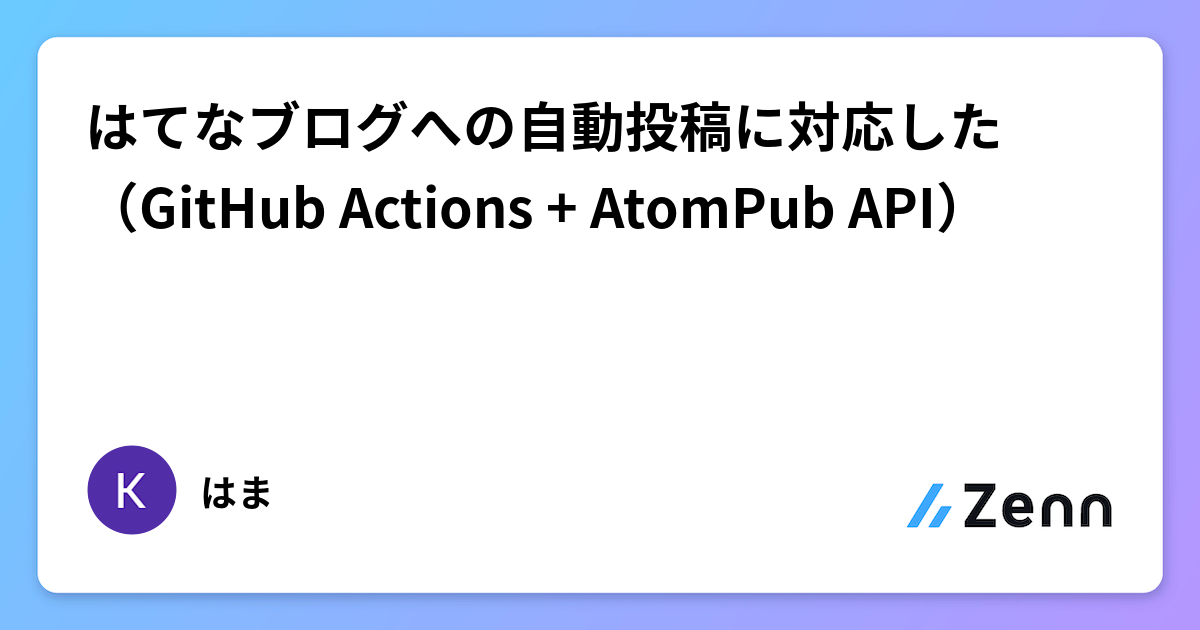 はてなブログへの自動投稿に対応した（GitHub Actions + AtomPub API）