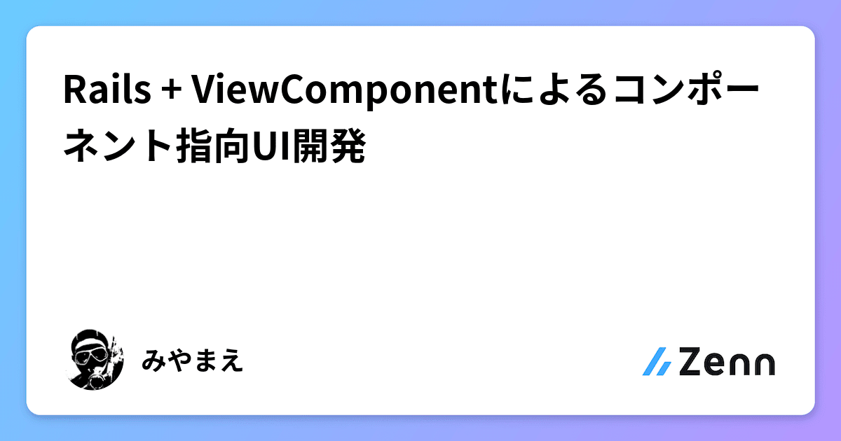 Rails + ViewComponentによるコンポーネント指向UI開発