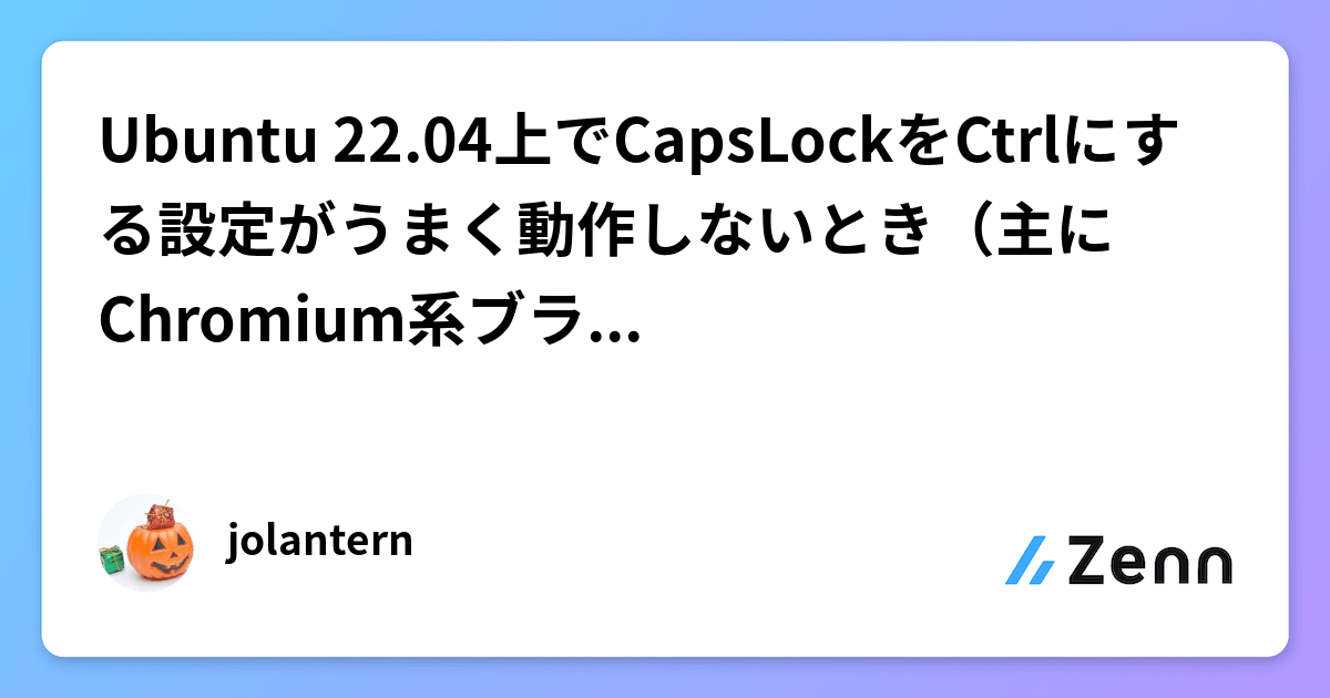 Ubuntu 22.04上でCapsLockをCtrlにする設定がうまく動作しないとき（主にChromium系ブラウザ上で確認）