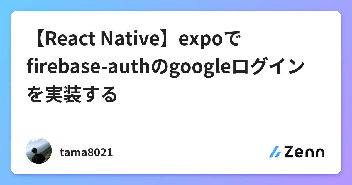 【React Native】expoでfirebase-authのgoogleログインを実装する