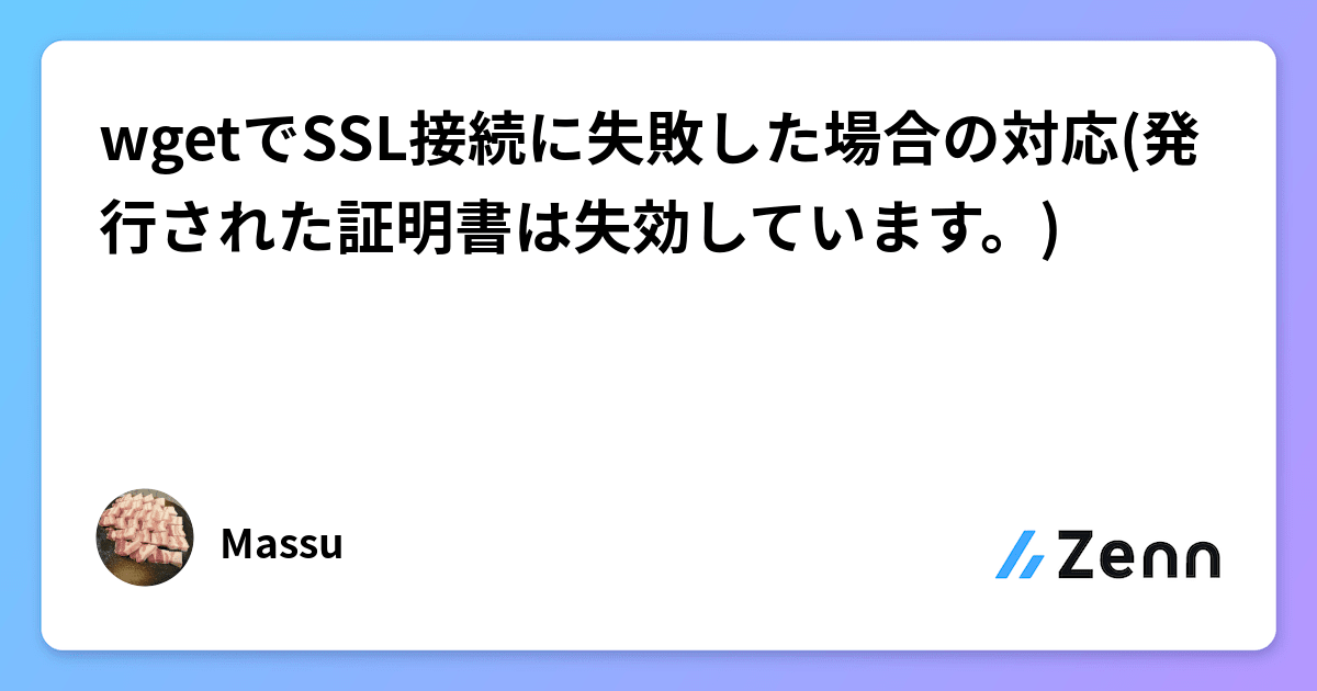 wgetでSSL接続に失敗した場合の対応(発行された証明書は失効しています。)
