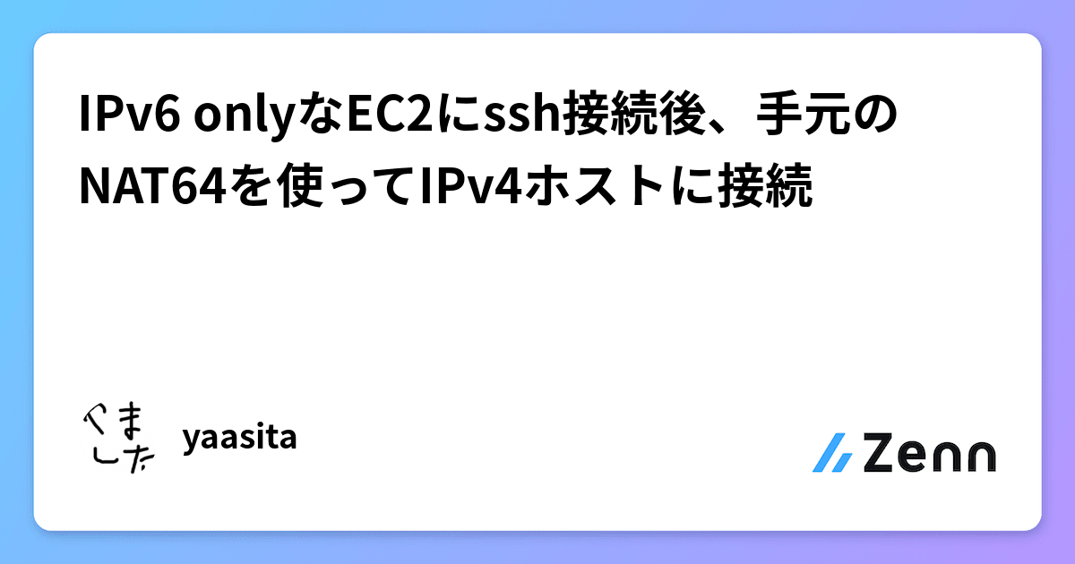 IPv6 onlyなEC2にssh接続後、手元のNAT64を使ってIPv4ホストに接続