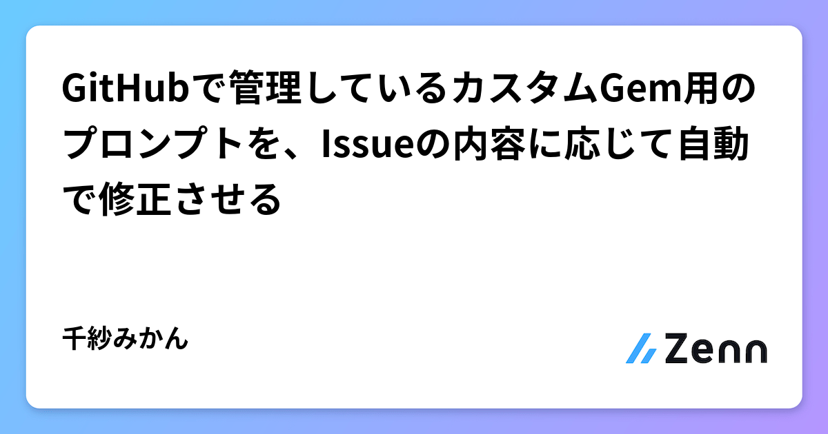 GitHubで管理しているカスタムGem用のプロンプトを、Issueの内容に応じて自動で修正させる