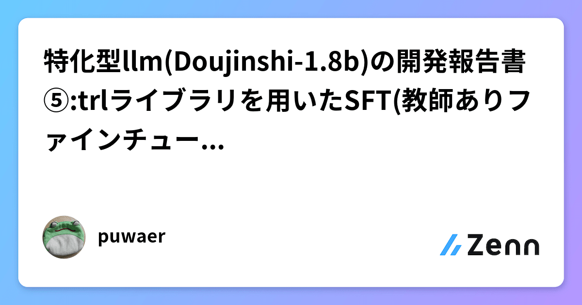 特化型llm(Doujinshi-1.8b)の開発報告書⑤:trlライブラリを用いたSFT(教師ありファインチューニング)