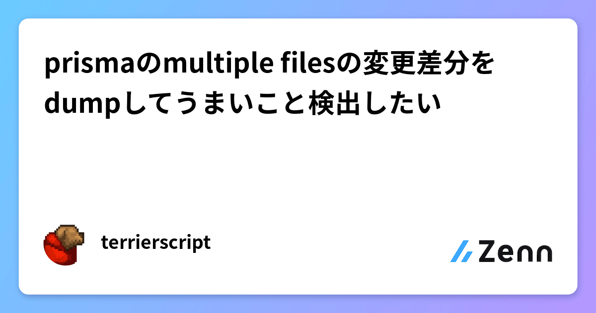 prismaのmultiple filesの変更差分をdumpしてうまいこと検出したい