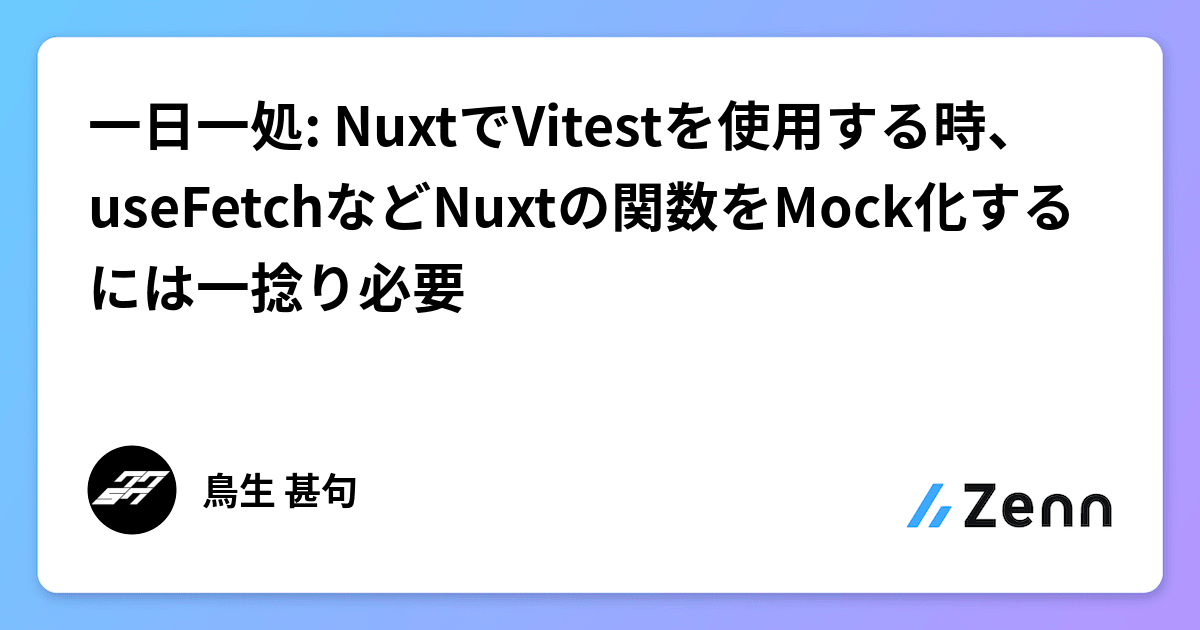 一日一処: NuxtでVitestを使用する時、useFetchなどNuxtの関数をMock化するには一捻り必要