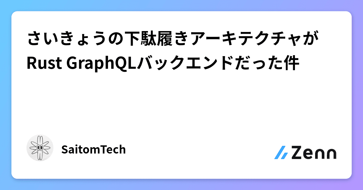 さいきょうの下駄履きアーキテクチャがRust GraphQLバックエンドだった件