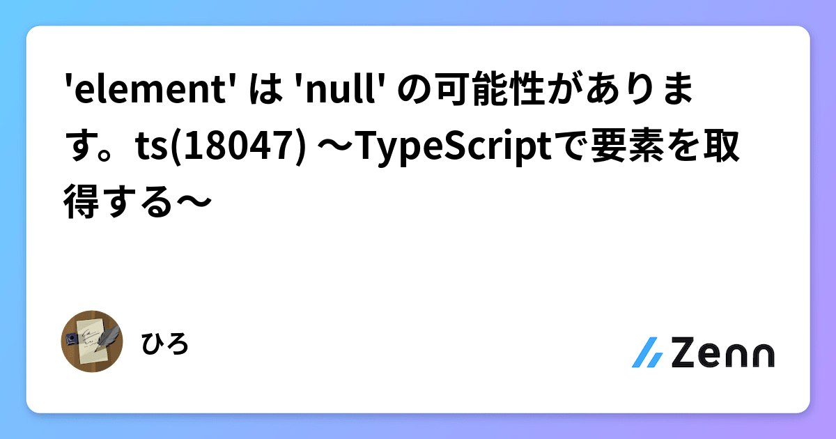 'element' は 'null' の可能性があります。ts(18047) 〜TypeScriptで要素を取得する〜