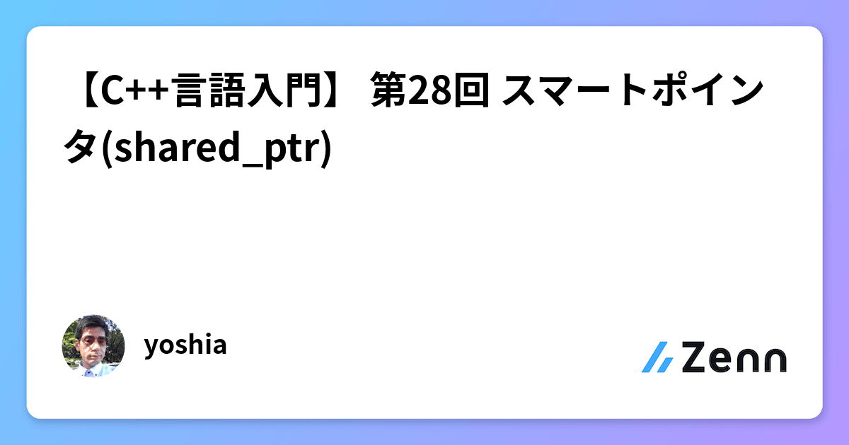 【C++言語入門】 第28回 スマートポインタ(shared_ptr)