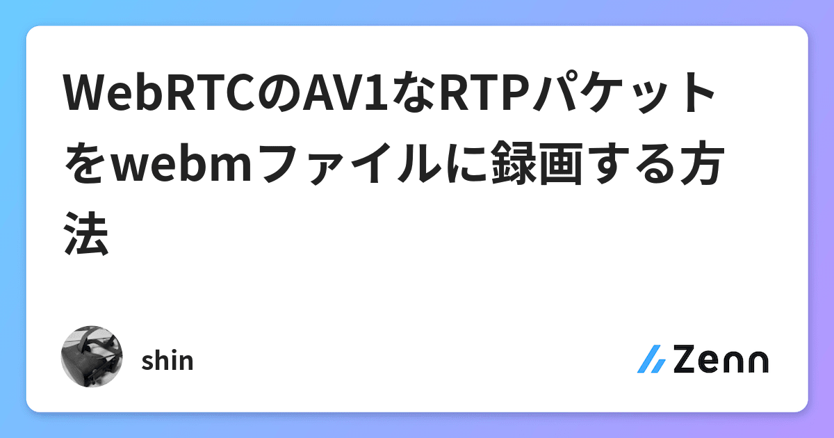 WebRTCのAV1なRTPパケットをwebmファイルに録画する方法