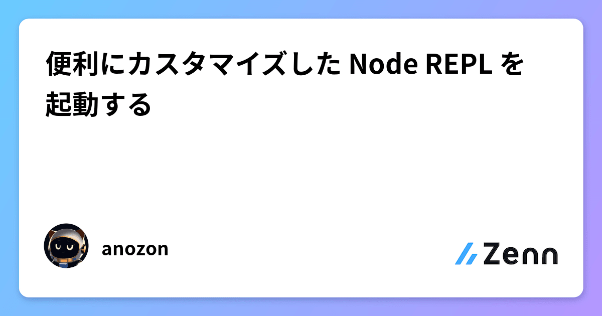 便利にカスタマイズした Node REPL を起動する