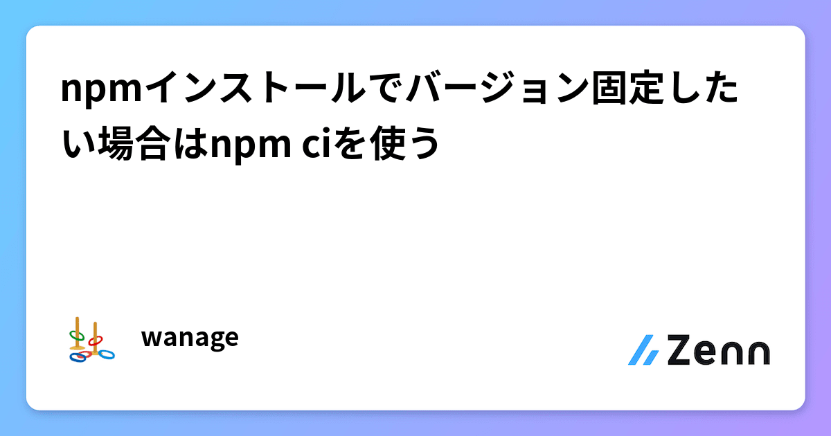 npmインストールでバージョン固定したい場合はnpm ciを使う