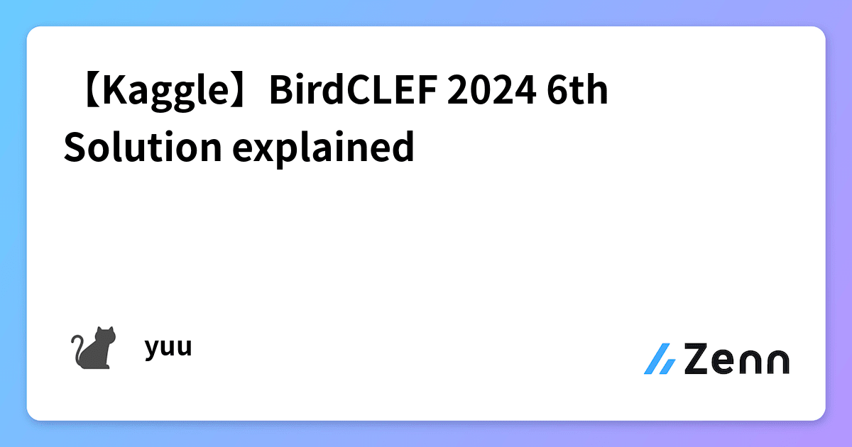 【Kaggle】BirdCLEF 2024 6th Solution explained