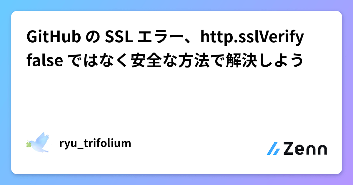 GitHub の SSL エラー、http.sslVerify false ではなく安全な方法で解決しよう