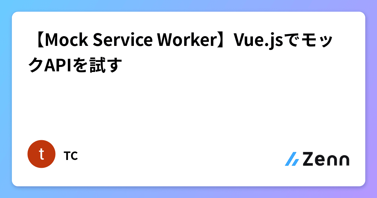 【Mock Service Worker】Vue.jsでモックAPIを試す