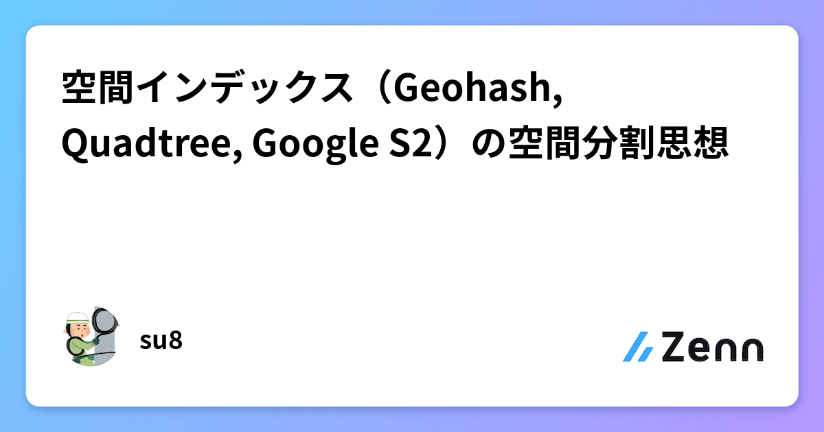 空間インデックス（Geohash, Quadtree, Google S2）の空間分割思想