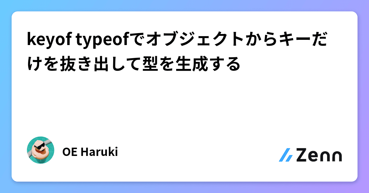 keyof typeofでオブジェクトからキーだけを抜き出して型を生成する