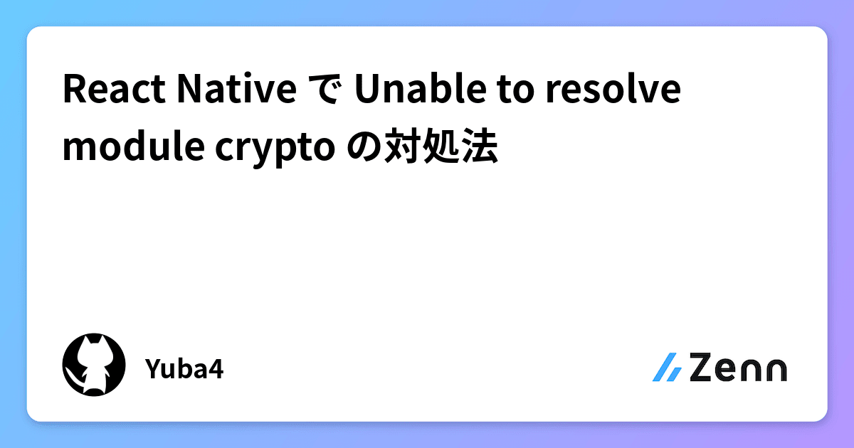 React Native で Unable To Resolve Module Crypto の対処法