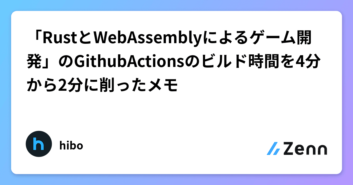 「RustとWebAssemblyによるゲーム開発」のGithubActionsのビルド時間を4分から2分に削ったメモ