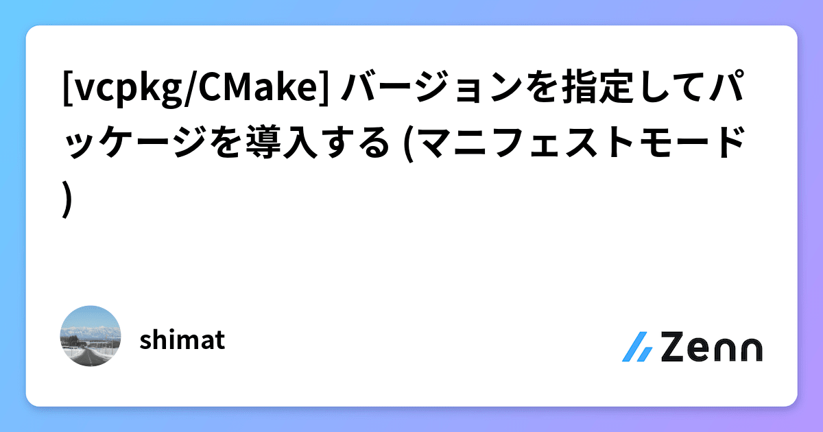 [vcpkg/CMake] バージョンを指定してパッケージを導入する (マニフェストモード)