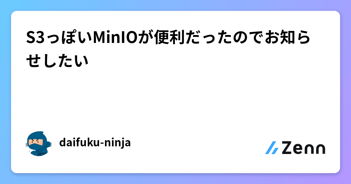 S3っぽいMinIOが便利だったのでお知らせしたい