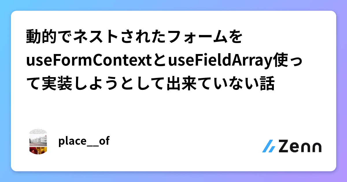 動的でネストされたフォームをuseFormContextとuseFieldArray使って実装しようとして出来ていない話