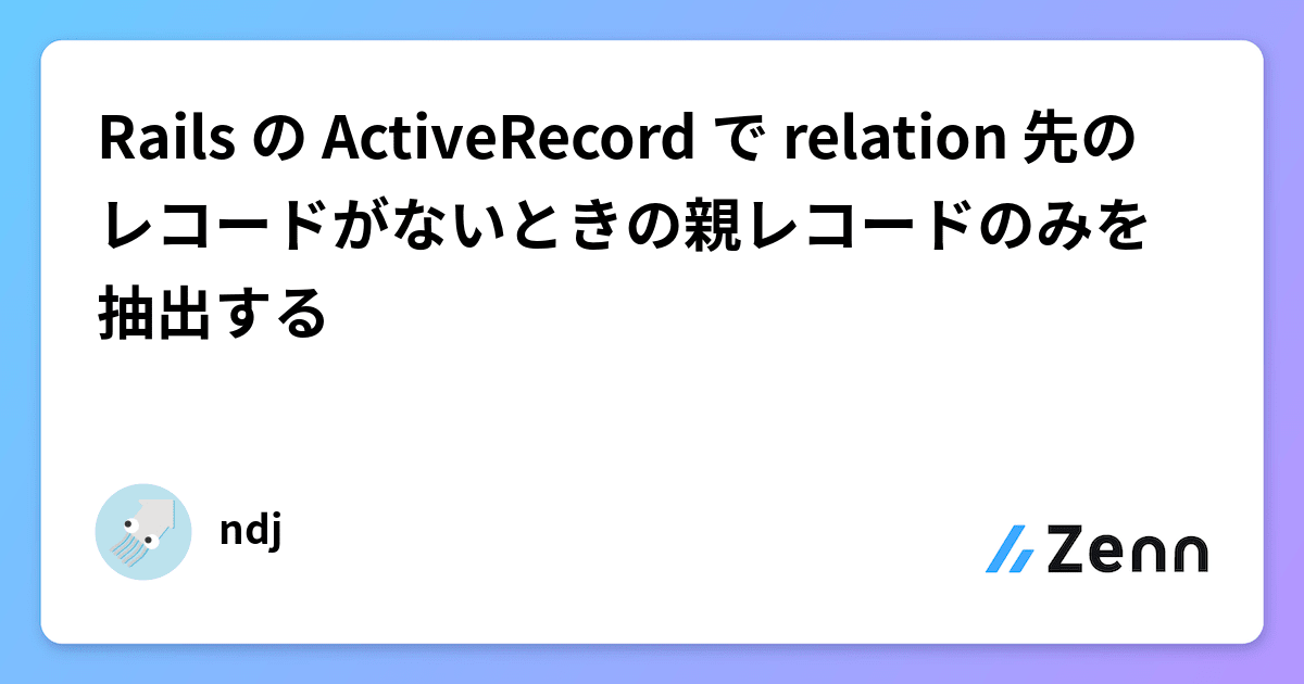 Rails の ActiveRecord で relation 先のレコードがないときの親レコードのみを抽出する