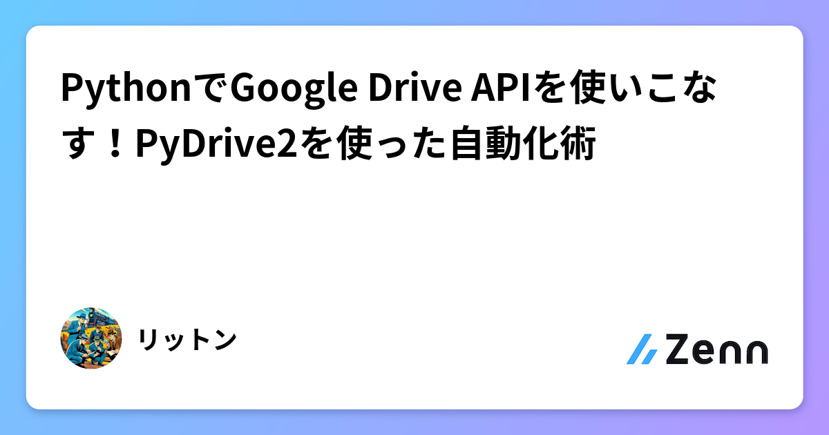PythonでGoogle Drive APIを使いこなす！PyDrive2を使った自動化術