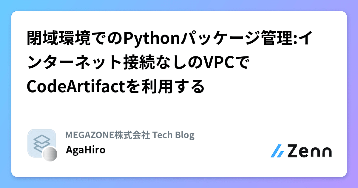 閉域環境でのPythonパッケージ管理:インターネット接続なしのVPCでCodeArtifactを利用する