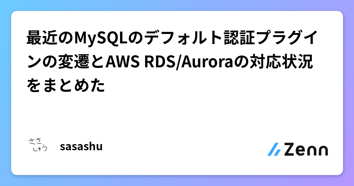 最近のMySQLのデフォルト認証プラグインの変遷とAWS RDS/Auroraの対応状況をまとめた