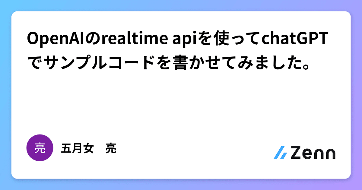 OpenAIのrealtime apiを使ってchatGPTでサンプルコードを書かせてみました。