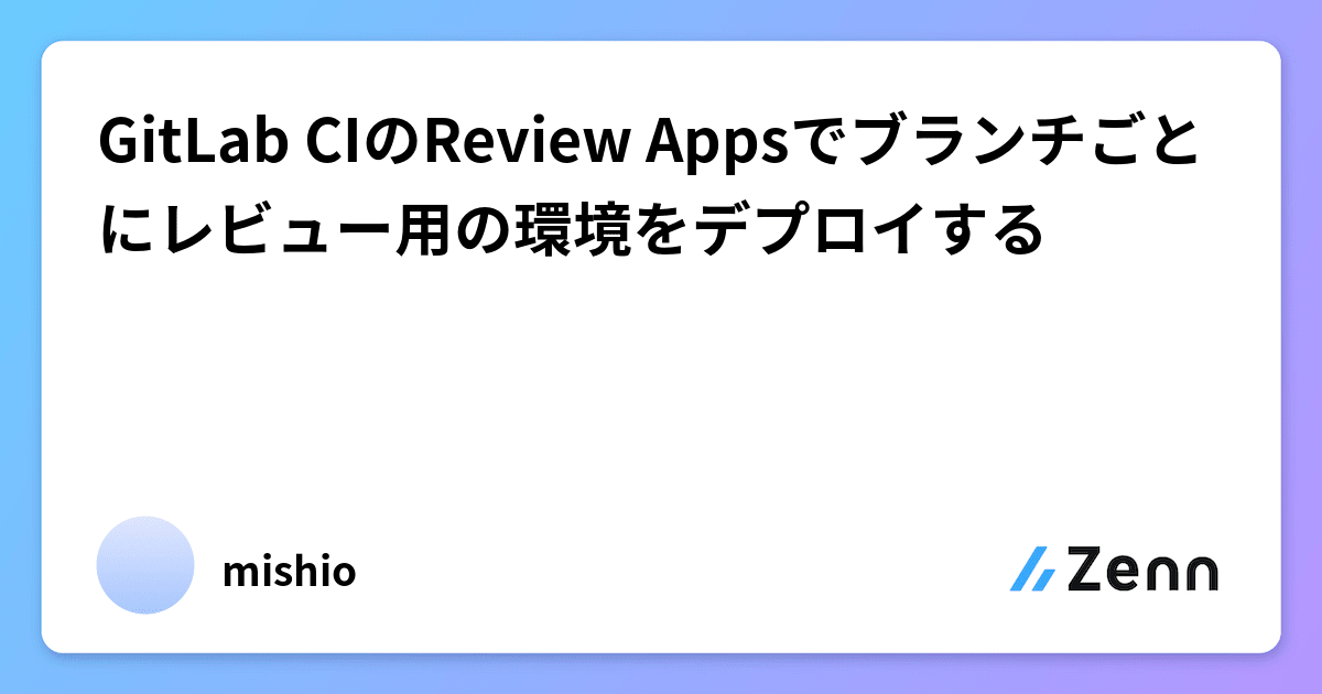 GitLab CIのReview Appsでブランチごとにレビュー用の環境をデプロイする