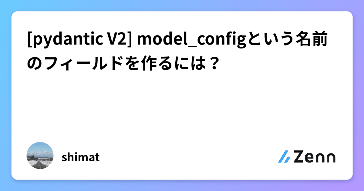 [pydantic V2] model_configという名前のフィールドを作るには？