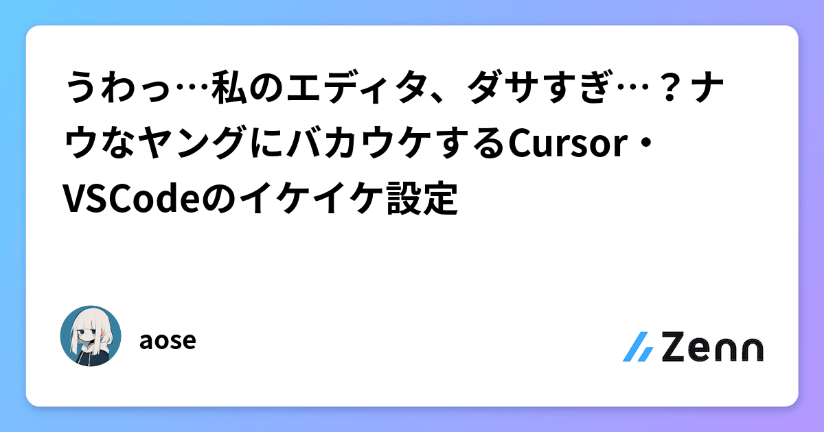 うわっ…私のエディタ、ダサすぎ…？ナウなヤングにバカウケするCursor・VSCodeのイケイケ設定