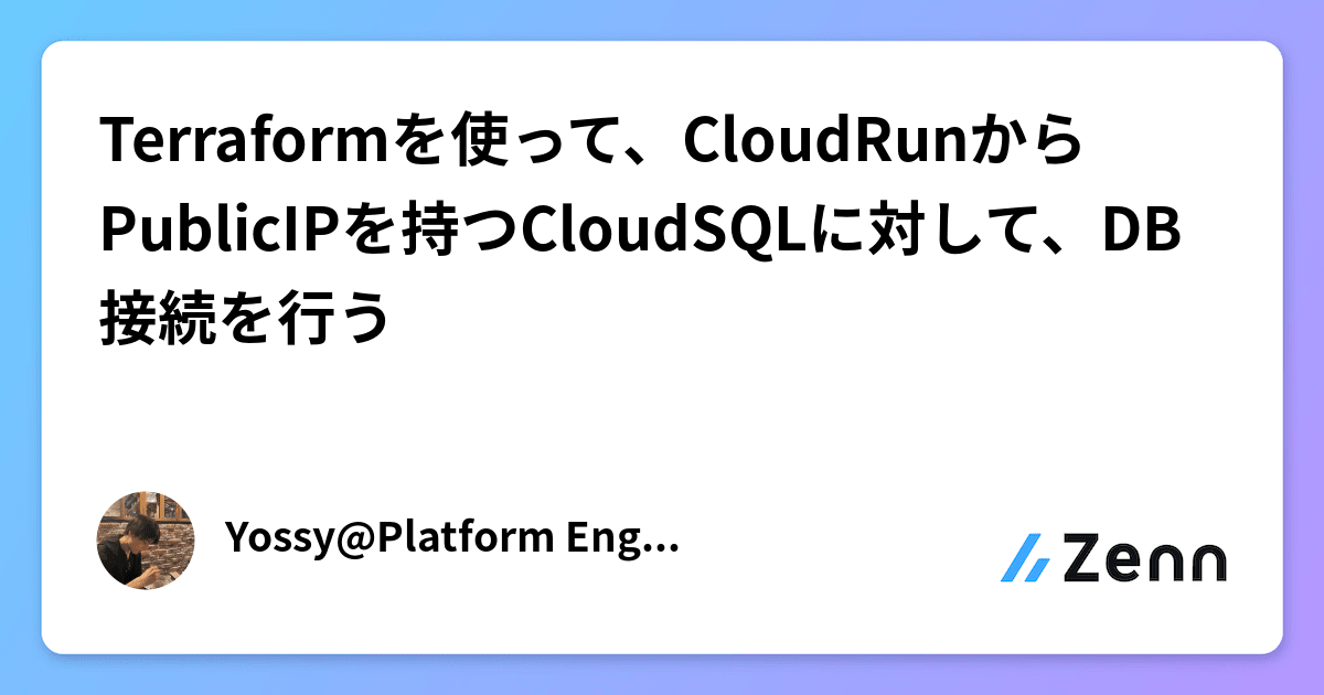 Terraformを使って、CloudRunからPublicIPを持つCloudSQLに対して、DB接続を行う