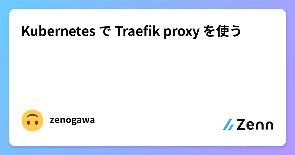 Kubernetes で Traefik proxy を使う