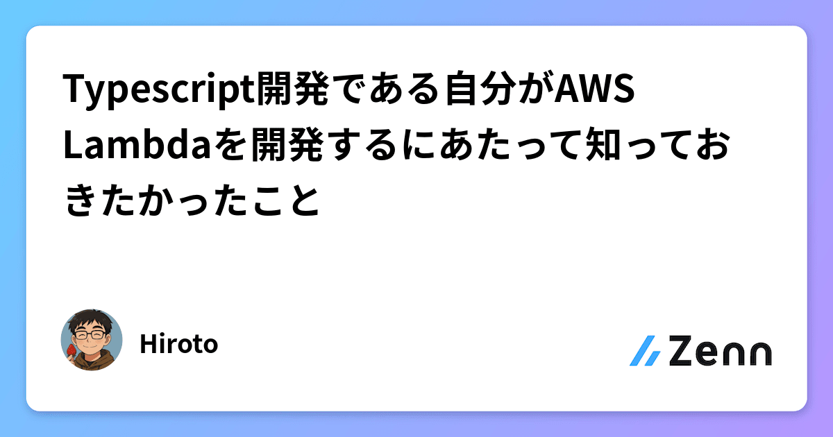 Typescript開発である自分がAWS Lambdaを開発するにあたって知っておきたかったこと