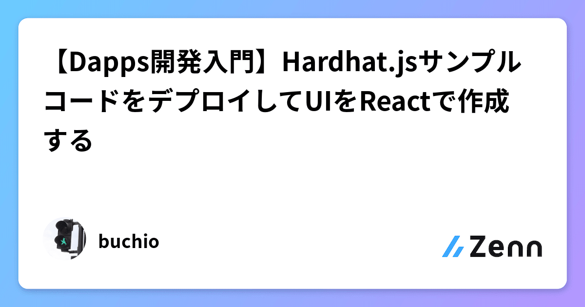 【Dapps開発入門】Hardhat.jsサンプルコードをデプロイしてUIをReactで作成する