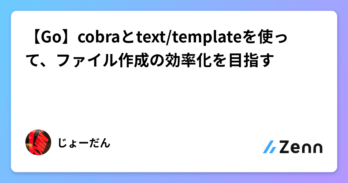 【Go】cobraとtext/templateを使って、ファイル作成の効率化を目指す